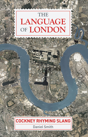 The Language of London: Cockney Rhyming Slang by Daniel Smith | Goodreads