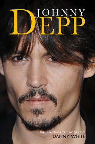 Johnny Depp: The Unauthorized Biography by Danny White | Goodreads