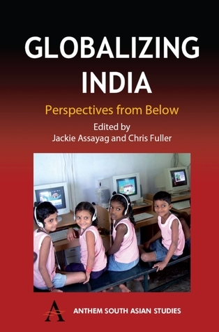 Globalizing India: Perspectives from Below by Jackie Assayag | Goodreads