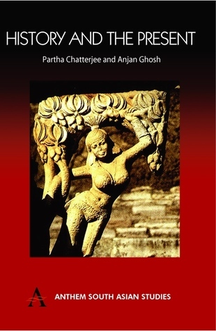 History and the Present by Partha Chatterjee | Goodreads
