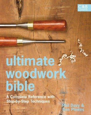Ultimate Woodwork Bible: A Complete Reference with Step-by-Step ...