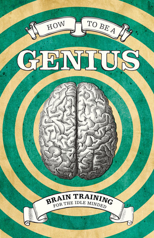 How to Be a Genius: Brain Training for the Idle Minded by Robert Allen ...