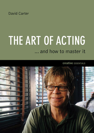 The Art of Acting: . . . And How to Master It by David Carter | Goodreads