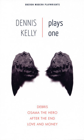 Dennis Kelly: Plays One: Love and Money, Osama the Hero, Debris, After ...