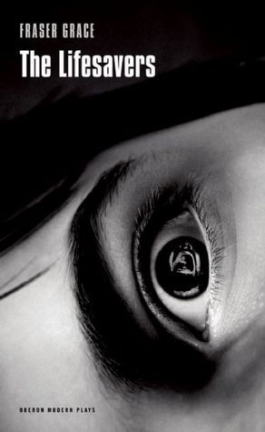 Lifesavers (Oberon Modern Plays) by Fraser Grace | Goodreads