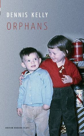 Orphans (Oberon Modern Plays) by Dennis Kelly | Goodreads