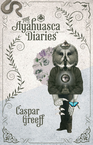 The Ayahuasca Diaries by Caspar Greeff | Goodreads