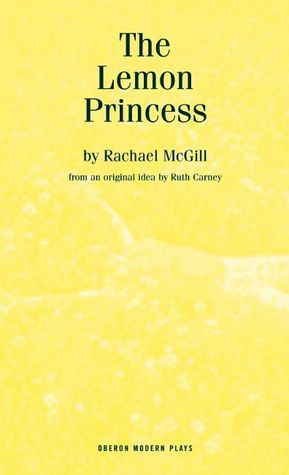 The Lemon Princess (Oberon Modern Plays) by Rachael McGill | Goodreads