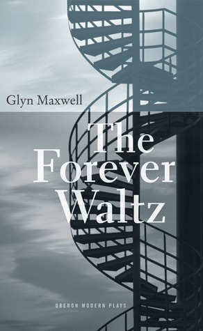 The Forever Waltz (Oberon Modern Plays) by Glyn Maxwell | Goodreads