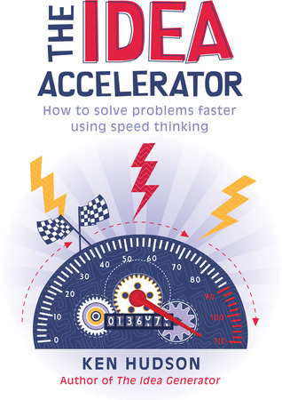 The Idea Accelerator: How to Solve Problems Faster Using Speed Thinking ...