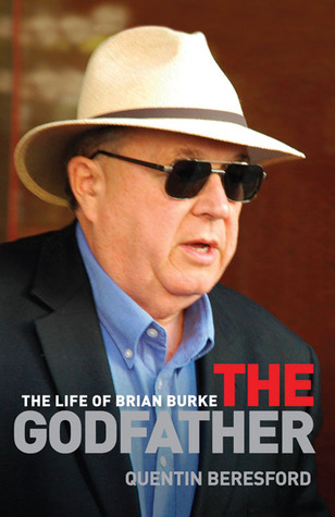 Godfather: The Life of Brian Burke by Quentin Beresford | Goodreads