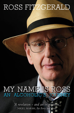 My Name Is Ross: An Alcoholic's Journey by Ross Fitzgerald | Goodreads