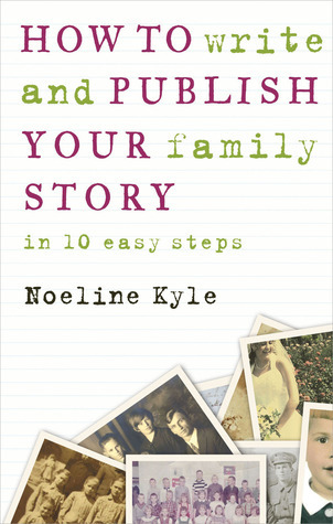 How to Write and Publish Your Family Story by Noeline Kyle | Goodreads