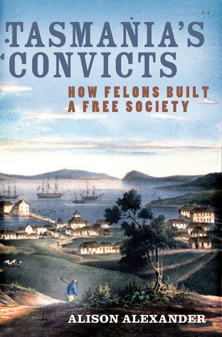 Tasmania's Convicts: How Felons Built a Free Society by Alison ...