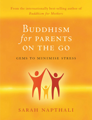 Buddhism for Parents on the Go: Gems to Minimise Stress by Sarah ...