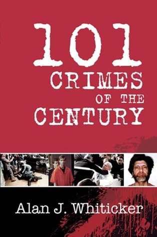 101 Crimes of the Century by Alan J. Whiticker | Goodreads