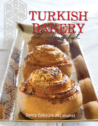 Turkish Bakery Delight by Deniz Gokturk Akcakanat | Goodreads