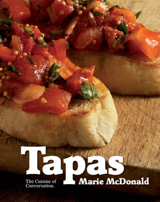 Tapas: the cuisine of conversation by Maria McDonald | Goodreads