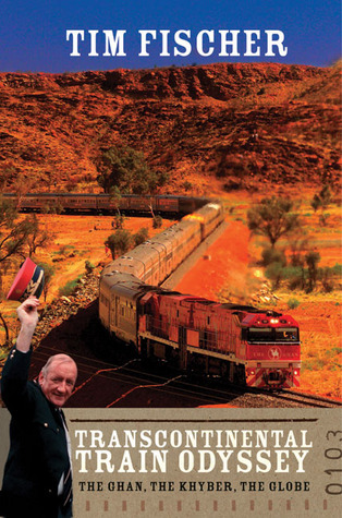 Transcontinental Train Odyssey: The Ghan, the Khyber, the Globe by Tim ...