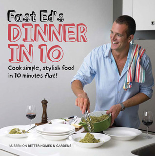 Fast Ed's Dinner in 10: Cook Simple, Stylish Food in 10 Minutes Flat ...