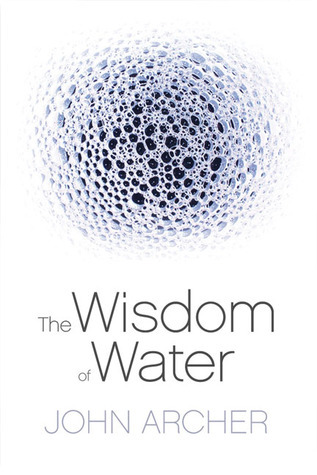 The Wisdom of Water by John Archer | Goodreads