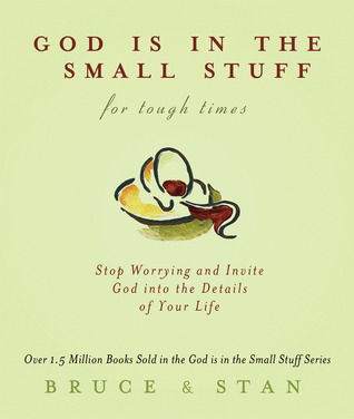 God Is in the Small Stuff for Tough Times: Stop Worrying and Invite God ...