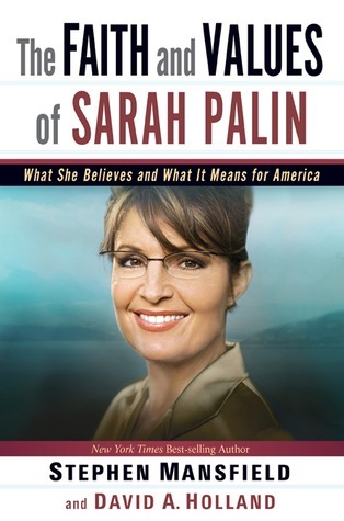 The Faith and Values of Sarah Palin: What She Believes and What It ...