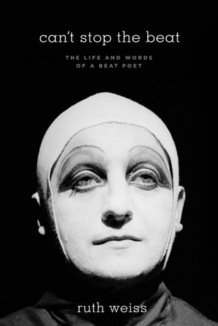 Can't Stop the Beat: The Life and Words of a Beat Poet by ruth weiss ...