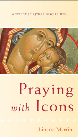Praying with Icons (Ancient Spiritual Disciplines) by Linette Martin ...