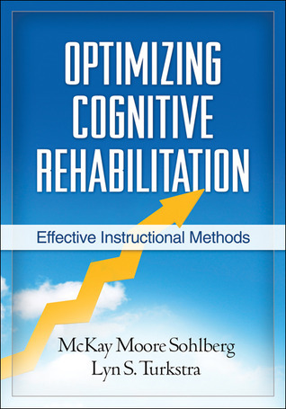 Optimizing Cognitive Rehabilitation: Effective Instructional Methods by McKay Moore Sohlberg ...