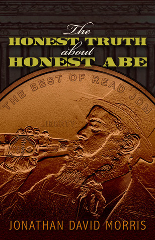 The Honest Truth About Honest Abe by Jonathan David Morris | Goodreads