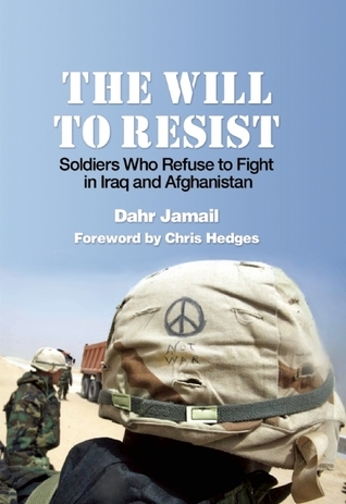 The Will to Resist: Soldiers Who Refuse to Fight in Iraq and ...