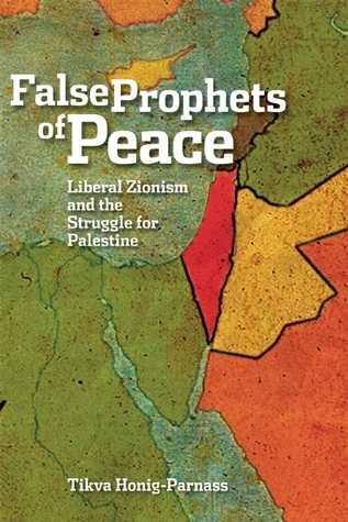 The False Prophets of Peace: Liberal Zionism and the Struggle for ...