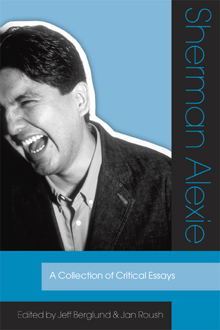 Sherman Alexie: A Collection of Critical Essays by Jeff Berglund ...