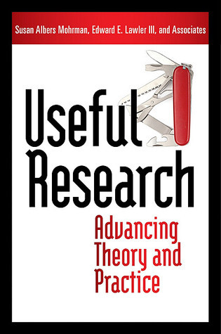 Useful Research: Advancing Theory and Practice by Susan Albers Mohrman ...