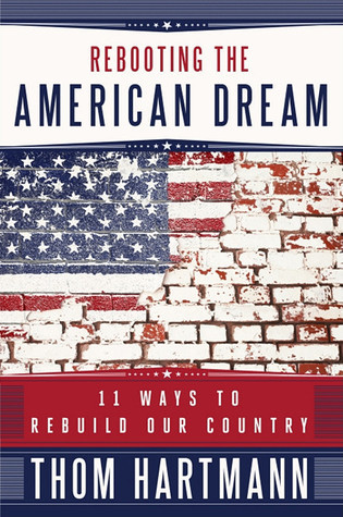 Rebooting the American Dream: 11 Ways to Rebuild Our Country by Thom Hartmann | Goodreads