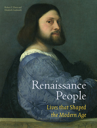 Renaissance People: Lives that Shaped the Modern Age by Robert C. Davis ...