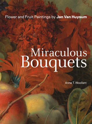 Miraculous Bouquets: Flower and Fruit Paintings by Jan van Huysum by ...