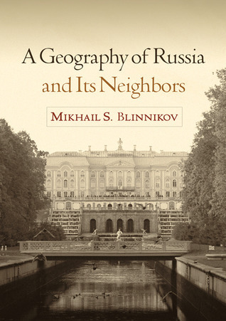 A Geography of Russia and Its Neighbors by Mikhail S. Blinnikov | Goodreads