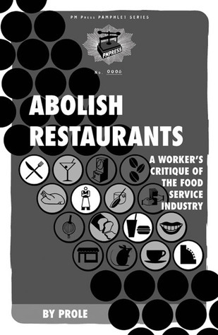 Abolish Restaurants: A Worker's Critique of the Food Service Industry ...
