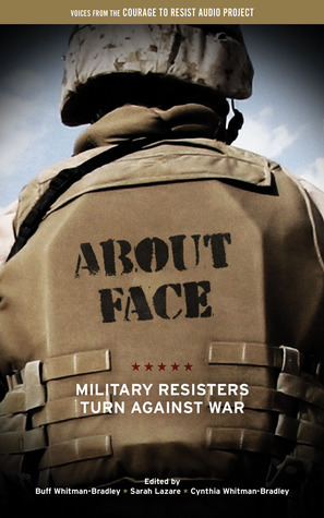 About Face: Military Resisters Turn Against War by Buff Whitman-Bradley ...