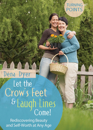 Let the Crow's Feet and Laugh Lines Come by Dena Dyer | Goodreads
