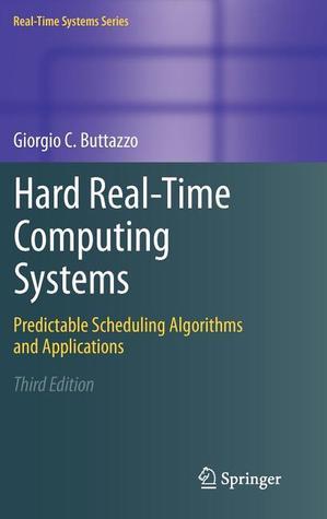 Hard Real-Time Computing Systems: Predictable Scheduling Algorithms and Applications by Giorgio ...