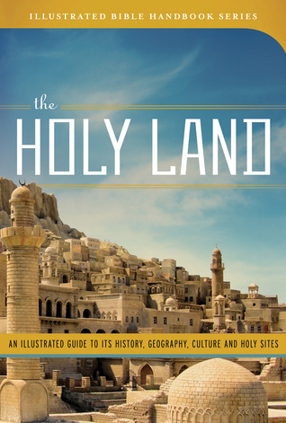 The Holy Land: An Illustrated Guide to Its History, Geography, Culture ...