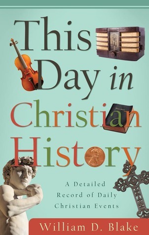 This Day in Christian History by William D. Blake | Goodreads