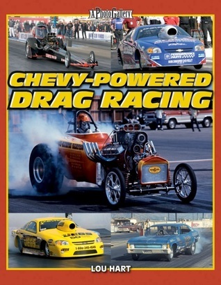 Chevy-Powered Drag Racing (A Photo Gallery) by Lou Hart | Goodreads