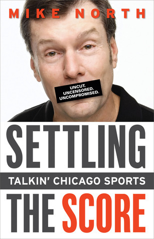 Settling the Score: Talkin' Chicago Sports by Mike North | Goodreads