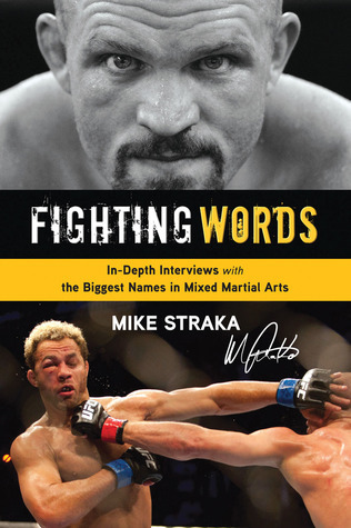 Fighting Words: In-Depth Interviews with the Biggest Names in Mixed ...