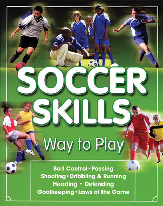 Soccer Skills: Way to Play by Triumph Books | Goodreads