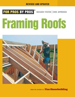 Framing Roofs by Fine Homebuilding Magazine | Goodreads